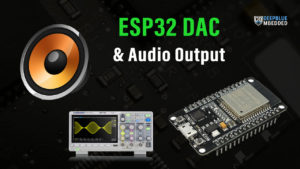 ESP32 DAC Audio Analog Output With Examples (Arduino IDE)